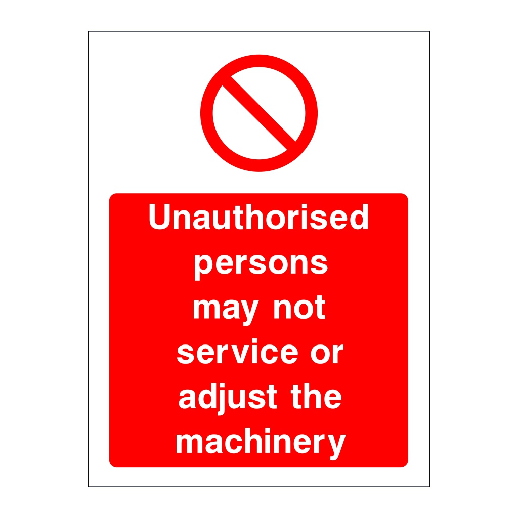 Unauthorised persons may not service or adjust the machinery sign ...